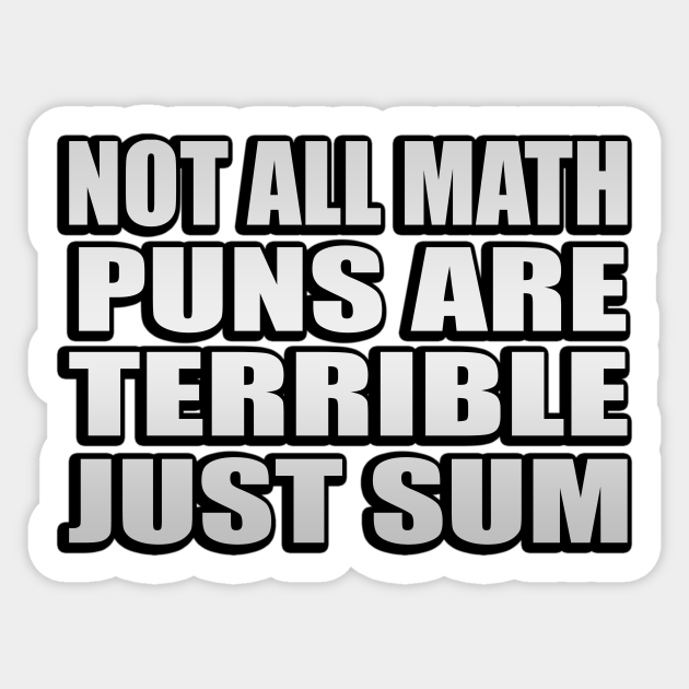 Not All Math Puns Are Terrible Just Sum Funny Math Pun - Not All Math Puns Are Terrible Just Sum ...